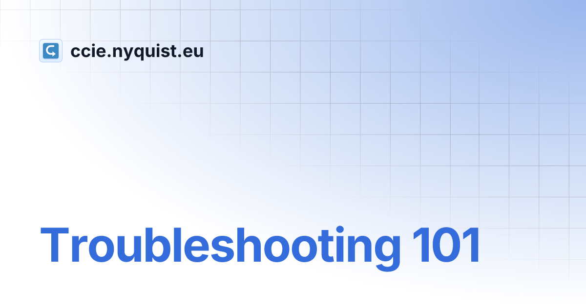 Troubleshooting 101 | ccie.nyquist.eu